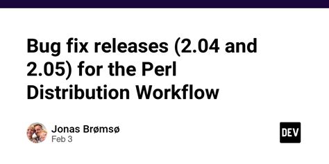 Bug Fix Releases 204 And 205 For The Perl Distribution Workflow Dev Community