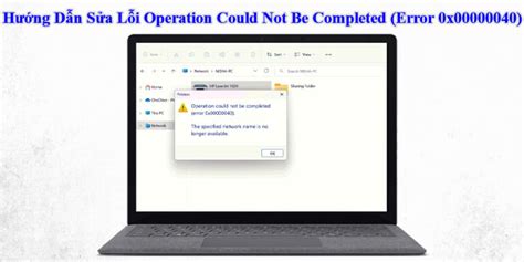 Hướng Dẫn Sửa Lỗi Operation Could Not Be Completed Error 0x00000040