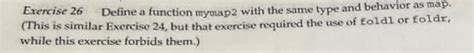 Solved Exercise 26 Define A Function Mymap 2 With The Same Chegg