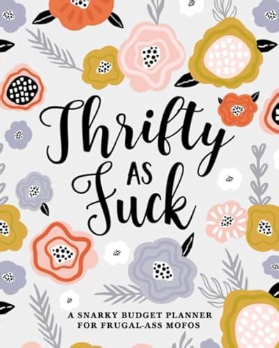 Thrifty As Fuck A Snarky Budget Planner For Frugal Ass Mofos Organize Your Personal Finances