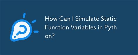 How Can I Simulate Static Function Variables In Python Python Tutorial