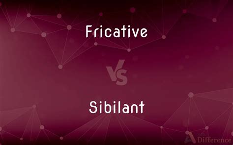 Fricative Vs Sibilant — Whats The Difference Fricative Vs Sibilant — Whats The Difference