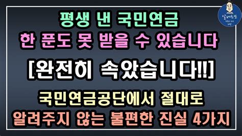 완전히 속았습니다 평생 낸 국민연금 한 푼도 못 받을 수 있습니다 국민연금공단에서 절대로 알려주지 않는 불편한 진실 4