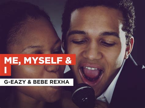 Prime Video Me Myself And I In The Style Of G Eazy And Bebe Rexha