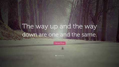 Heraclitus Quote The Way Up And The Way Down Are One And The Same”