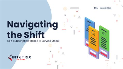 Navigating The Shift To A Subscription Based It Service