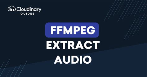 How To Use Ffmpeg To Extract Audio From Video Cloudinary