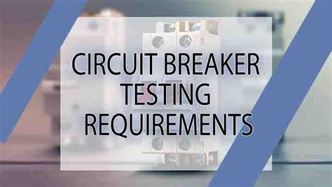 Circuit Breaker Testing Requirements Important Guide Electrical Engineering Hub
