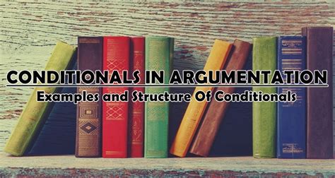Conditionals In Argumentation Examples And Structure Of Conditionals