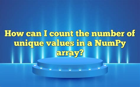 How Can I Count The Number Of Unique Values In A Numpy Array
