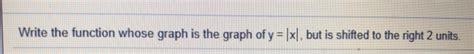 Solved Write The Function Whose Graph Is The Graph Of Y