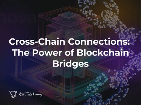 cross chain connections the power of blockchain bridges by akshaya sridharan tech alchemy