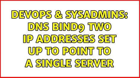 Devops And Sysadmins Dns Bind9 Two Ip Addresses Set Up To Point To A