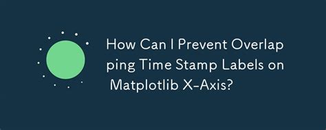 How Can I Prevent Overlapping Time Stamp Labels On Matplotlib X Axis Python Tutorial Phpcn