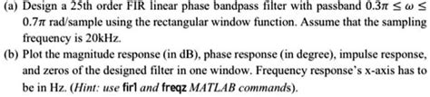 SOLVED a Design a th order FIR linear phase bandpass filter with passband πw to πw rad