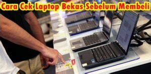 Cara Cek Laptop Bekas Sebelum Membeli Wajib Kamu Periksa Dengan Teliti