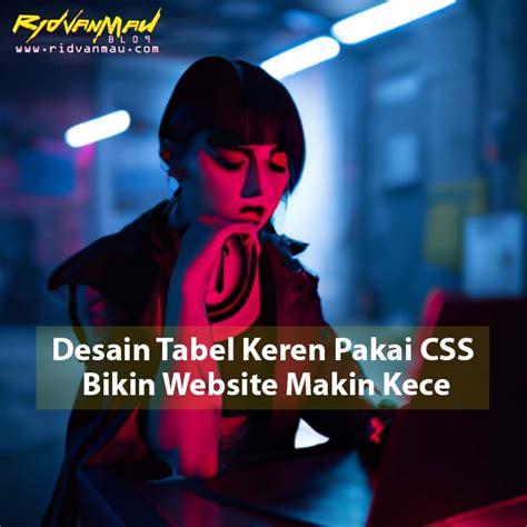 Panduan Gampang Banget Desain Tabel Keren Pakai Css Bikin Tampilan