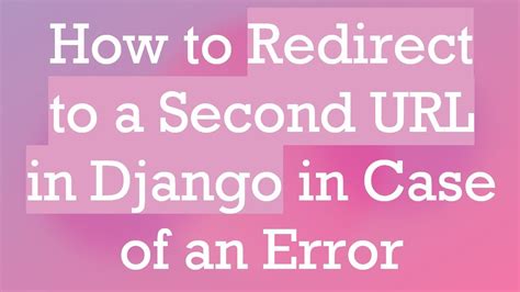 How To Redirect To A Second Url In Django In Case Of An Error Youtube