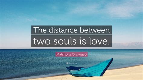 Matshona Dhliwayo Quote The Distance Between Two Souls Is Love”
