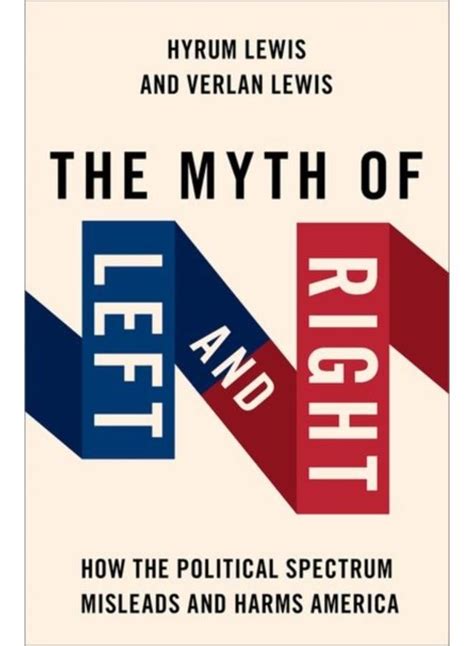 The Myth Of Left And Right How The Political Spectrum Misleads And