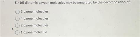 Solved Six 6 Diatomic Oxygen Molecules May Be Generated By