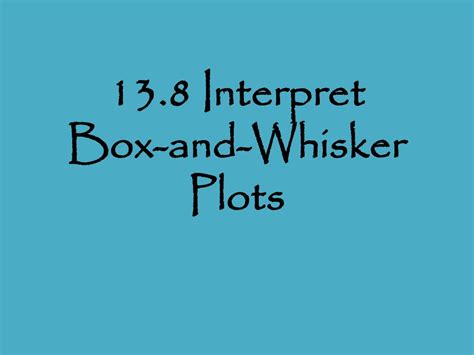 Ppt 13 8 Interpret Box And Whisker Plots Powerpoint Presentation Free Download Id 2735959