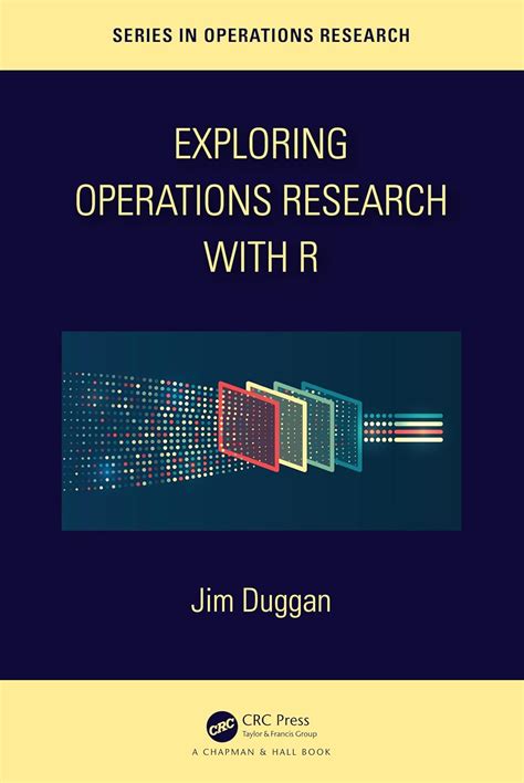 Exploring Operations Research With R Chapman Hall Crc Series In