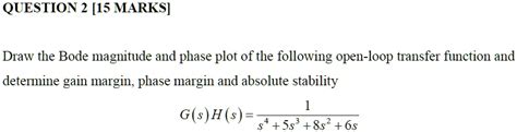 Solved Question 2 [15 Marks] Draw The Bode Magnitude And Phase Plot Of The Following Open Loop
