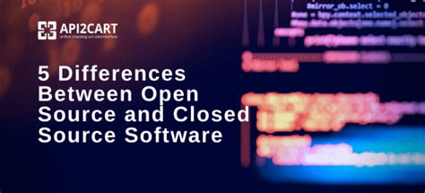 5 Differences Between Open Source And Closed Source Software API2Cart