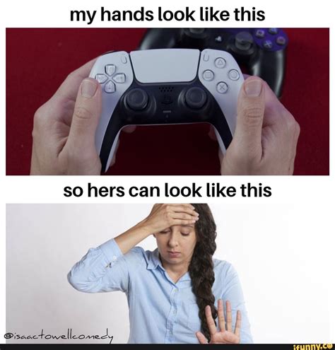 My Hands Look Like This So Hers Look Like This Ie Ifunny