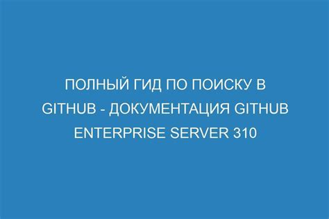 Блог Полный гид по поиску в Github документация Github Enterprise Server 310