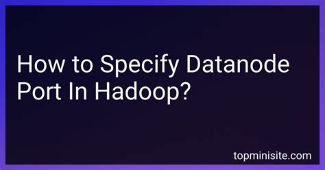 How To Specify Datanode Port In Hadoop In 2024