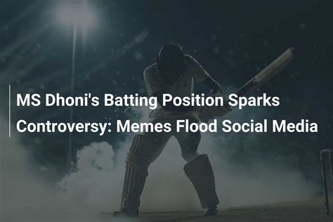 Ms Dhonis Batting Position Sparks Controversy Memes Flood Social