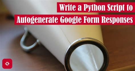Write A Python Script To Autogenerate Google Form Responses The Renegade Coder