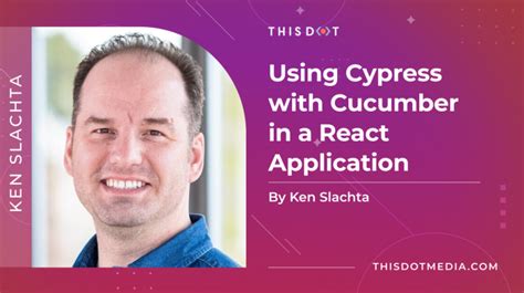 Using Cypress With Cucumber In A React Application This Dot Labs