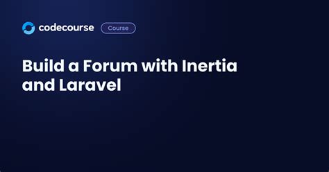 Build A Forum With Inertia And Laravel Codecourse