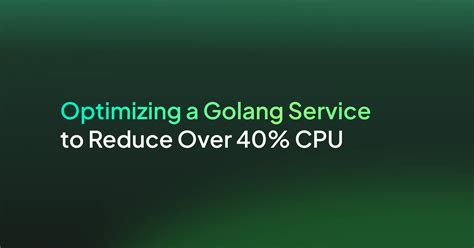 Optimize A Golang Service To Reduce Over 40 Cpu Coralogix