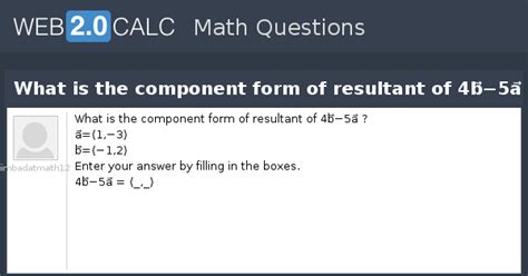 view question what is the component form of resultant of 4b⃗−5a⃗