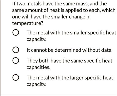 If Two Metals Have The Same Mass And The Same Amount Of Heat Is Applied To Each Which One Will