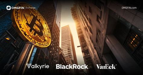 blackrock valkyrie vaneck cryptocurrency bitcoin blockchain web3 omgfin