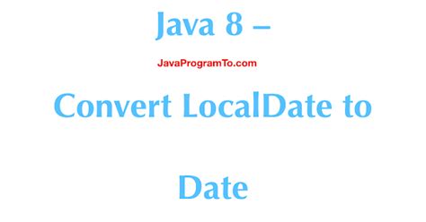 Java Convert LocalDate To Date JavaProgramTo