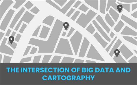 The Intersection Of Big Data And Cartography