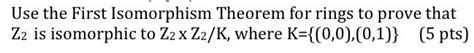 Solved Use The First Isomorphism Theorem For Rings To Prove
