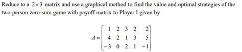 Solved Reduce To A X Matrix And Use A Graphical Method To Chegg