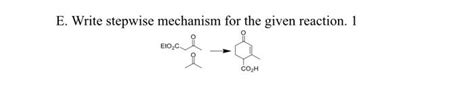 Solved E Write Stepwise Mechanism For The Given Reaction 1 Chegg Com