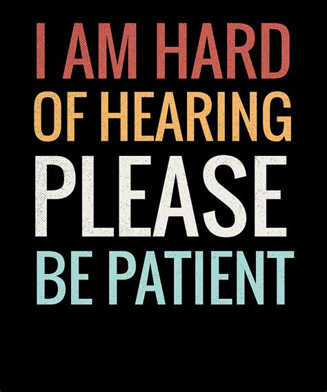 I Am Hard Of Hearing Please Be Patient Ts Digital Art By Madeby Jsrg