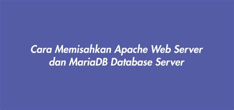 cara memisahkan apache web server dan mariadb database server linux