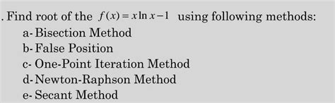 Solved Find Root Of The Fxxlnx−1 Using Following Methods