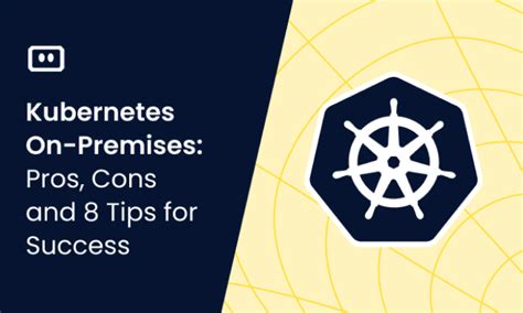Kubernetes On Premises Pros Cons And 8 Tips For Success