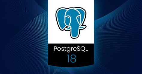 Postgresql 18 New Features Performance Security And Tools